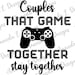 Couples That Game Together Stay Together (2 Versions) SVG, Gaming ...