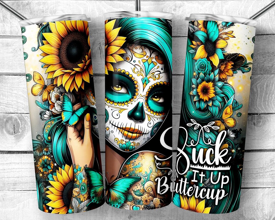 Suck It up Buttercup 20oz Skinny Tumbler Design | Sugar Skull Girl With ...