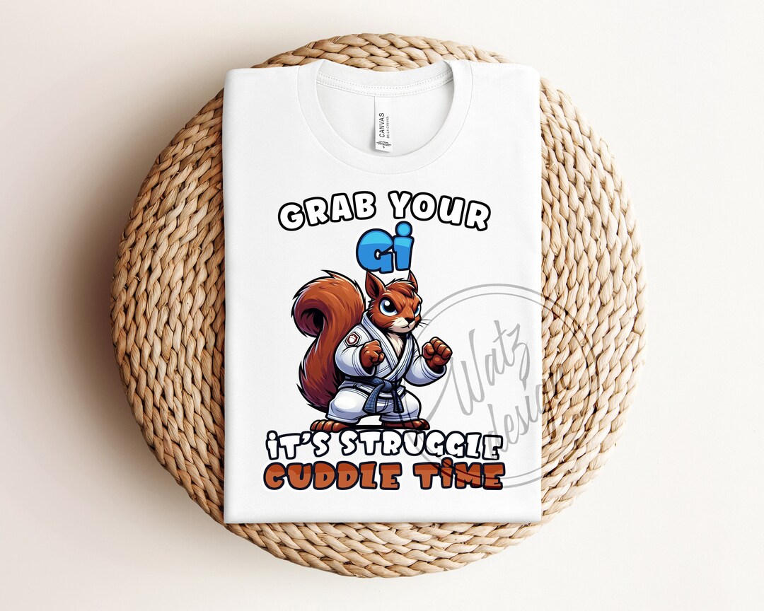 Grab Your Gi Its Struggle Cuddle Time Squirrel Jiu Jitsu Sublimation ...