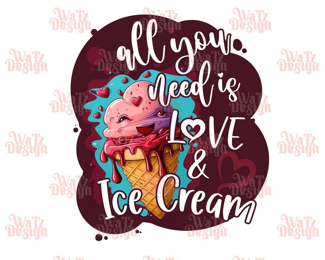 All You Need is Love and Ice Cream PNG, Funny Valentines Day Ice Cream ...