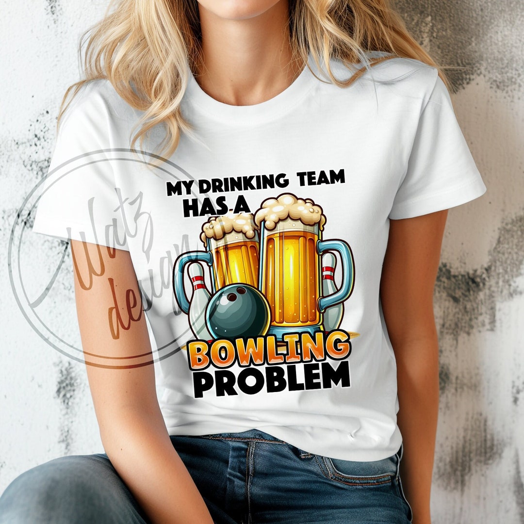 My Drinking Team Has a Bowling Problem Png, Drinking and Bowling Design ...
