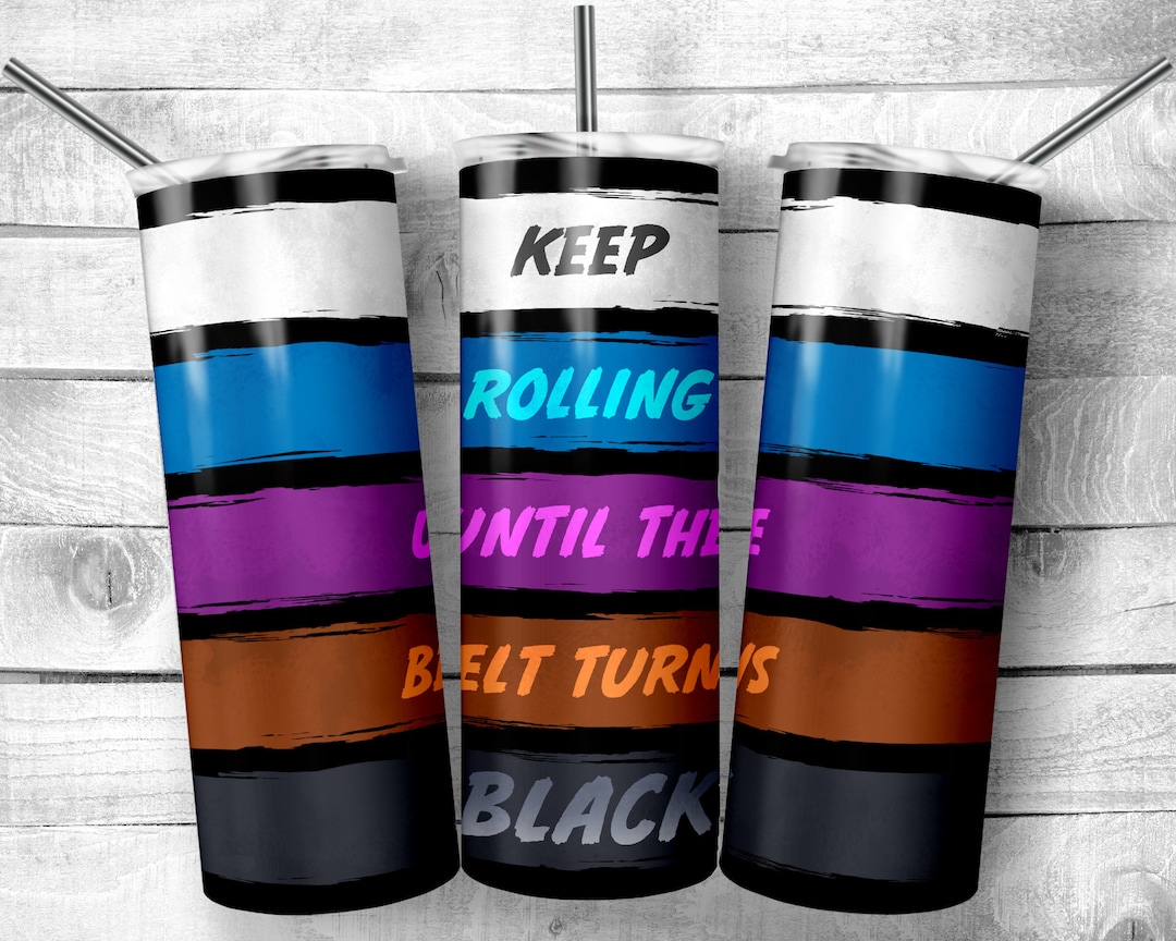 Keep Rolling Until the Belt Turns Black Jiu Jitsu Belt Colors 20 Oz ...