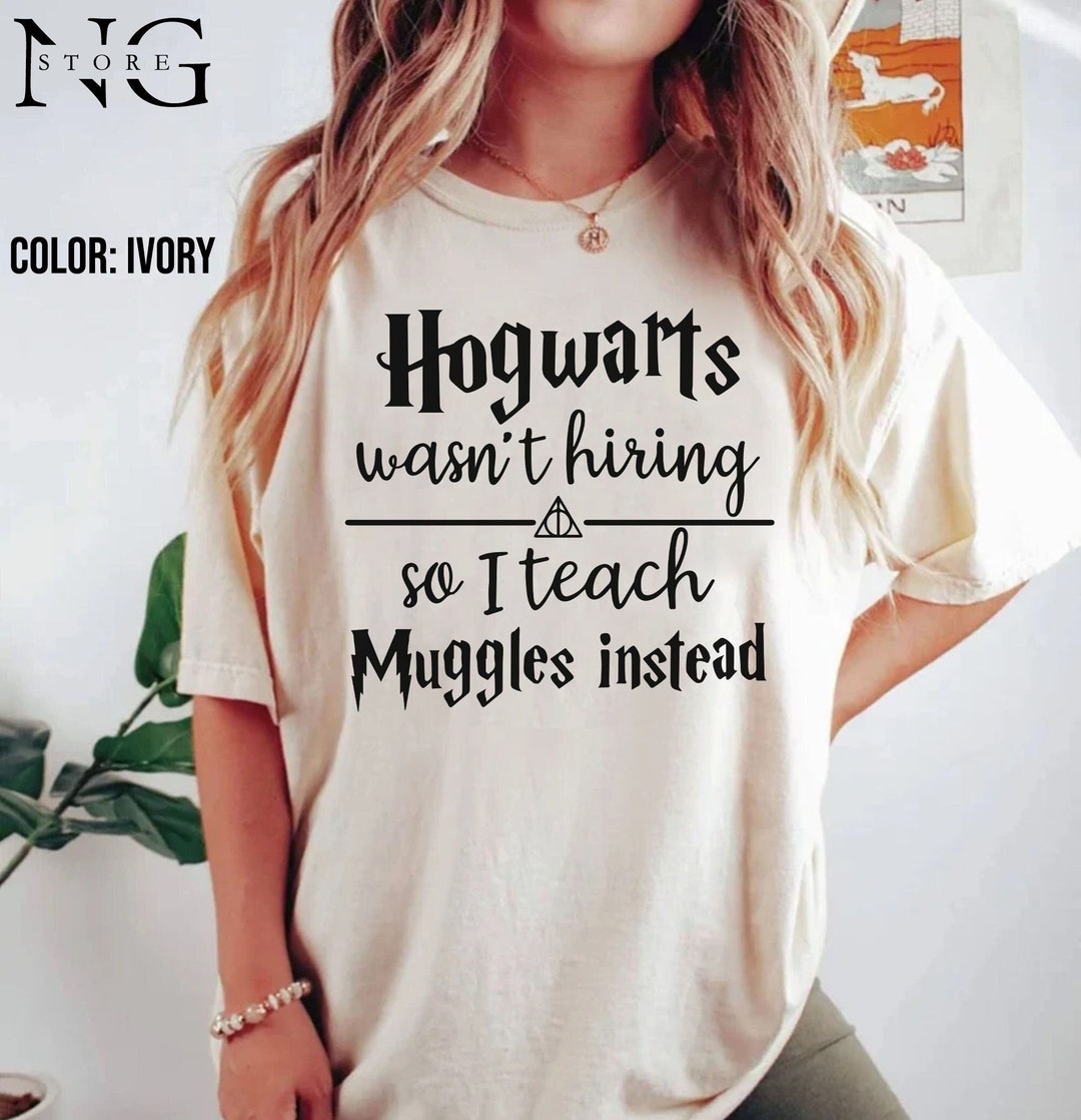 Hogwarts Wasn't Hiring so I Teach Muggles Instead Shirt, Gift for ...