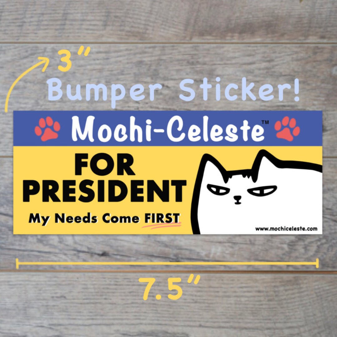 Mochi-celeste for President my Needs Come First Bumper Sticker - Etsy
