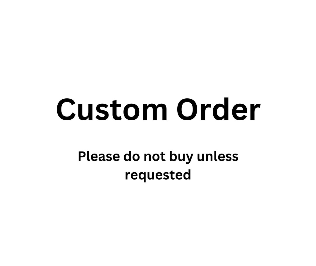Customer Order - Please Do Not Purchase Unless Requested To - Etsy