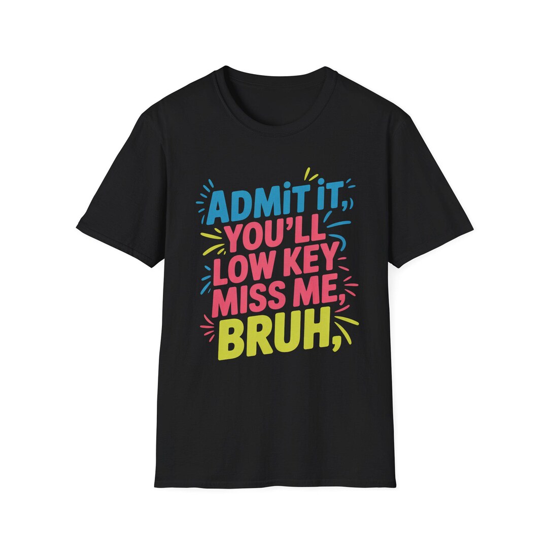 Admit It, You'll Low Key Miss Me, Bruh Design Funny Goodbye Quote for ...