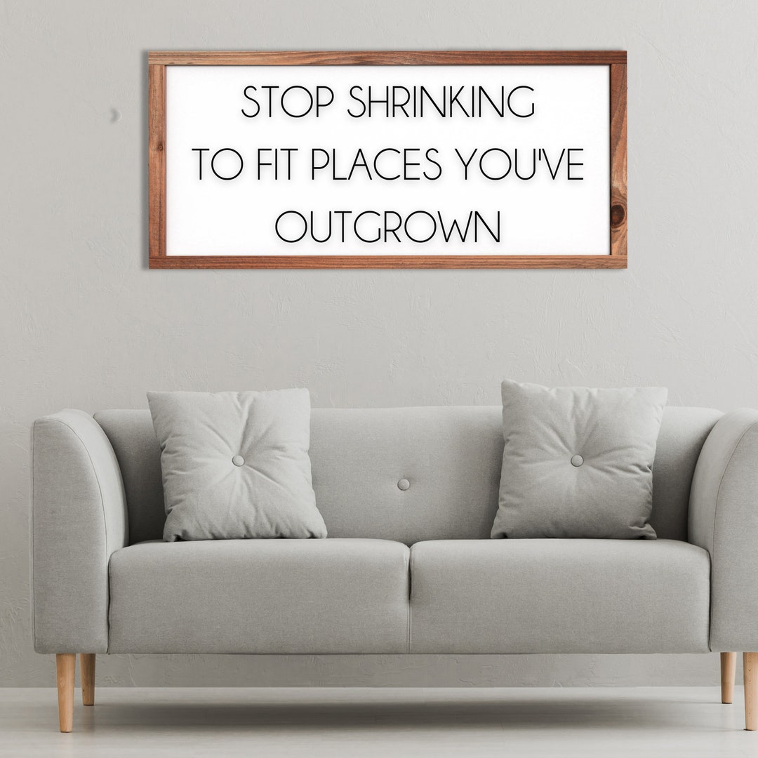 Stop Shrinking to Fit Places You've Outgrown Wooden Sign, Wood Sign ...