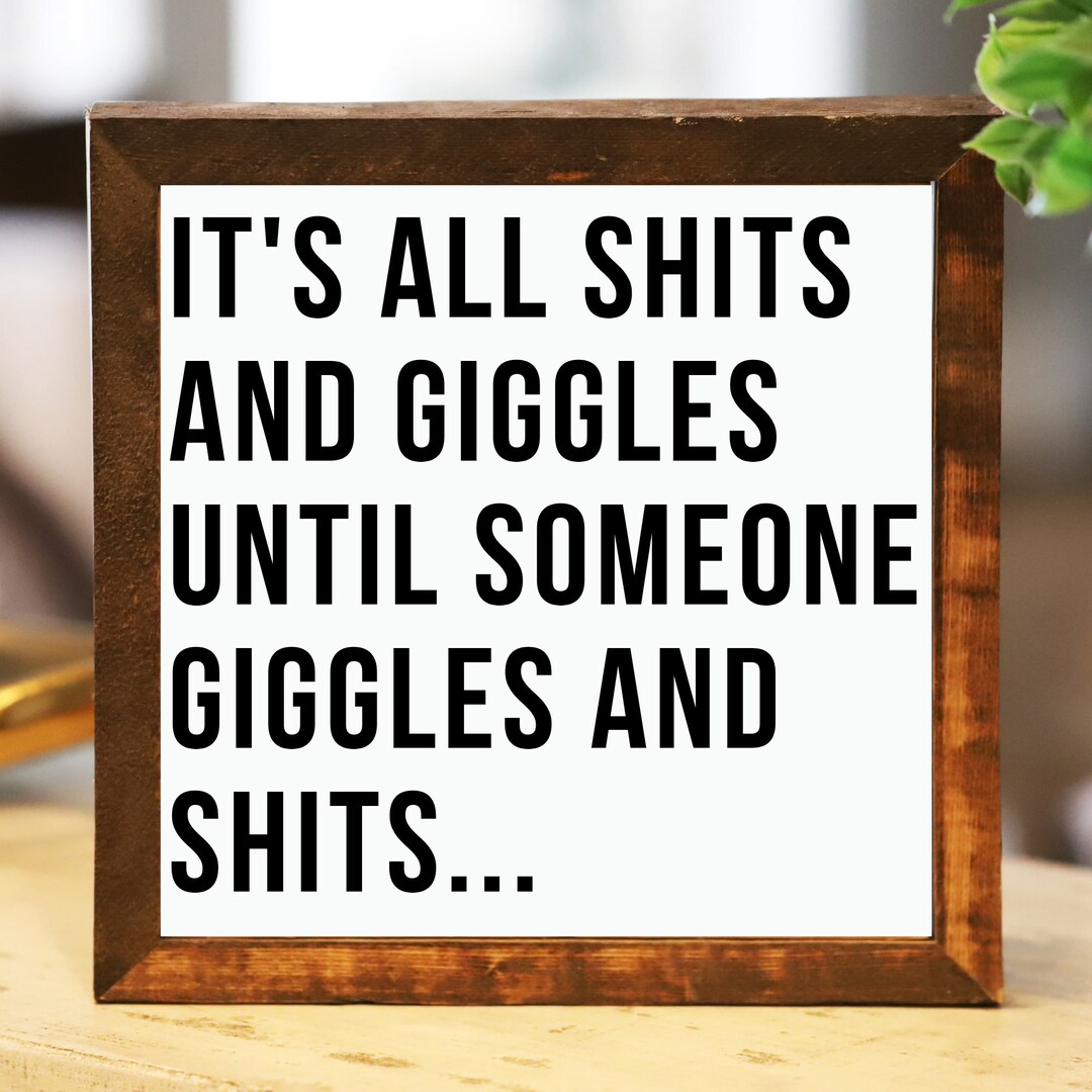 It's All Shits and Giggles Until Someone Giggles and Shits Funny Wooden ...