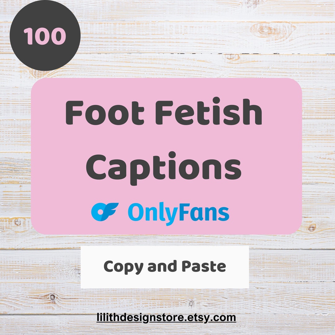 100 Foot Fetish Captions Feet Caption For Onlyfans Foot Fetish Content