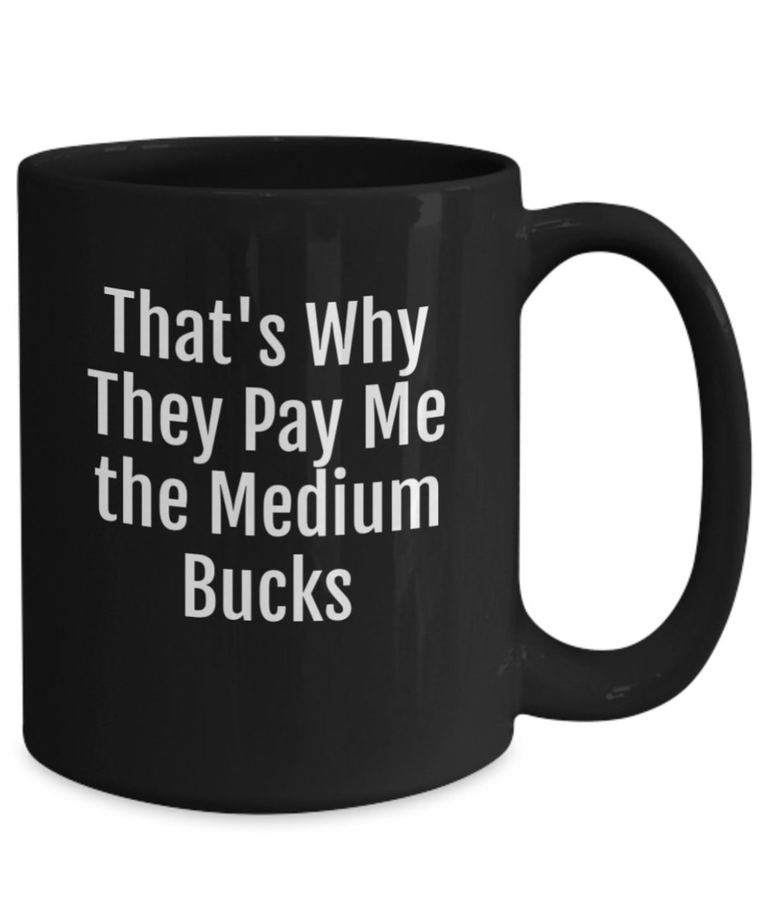 That's Why They Pay Me the Medium Bucks Funny Gift Black Mug - Etsy
