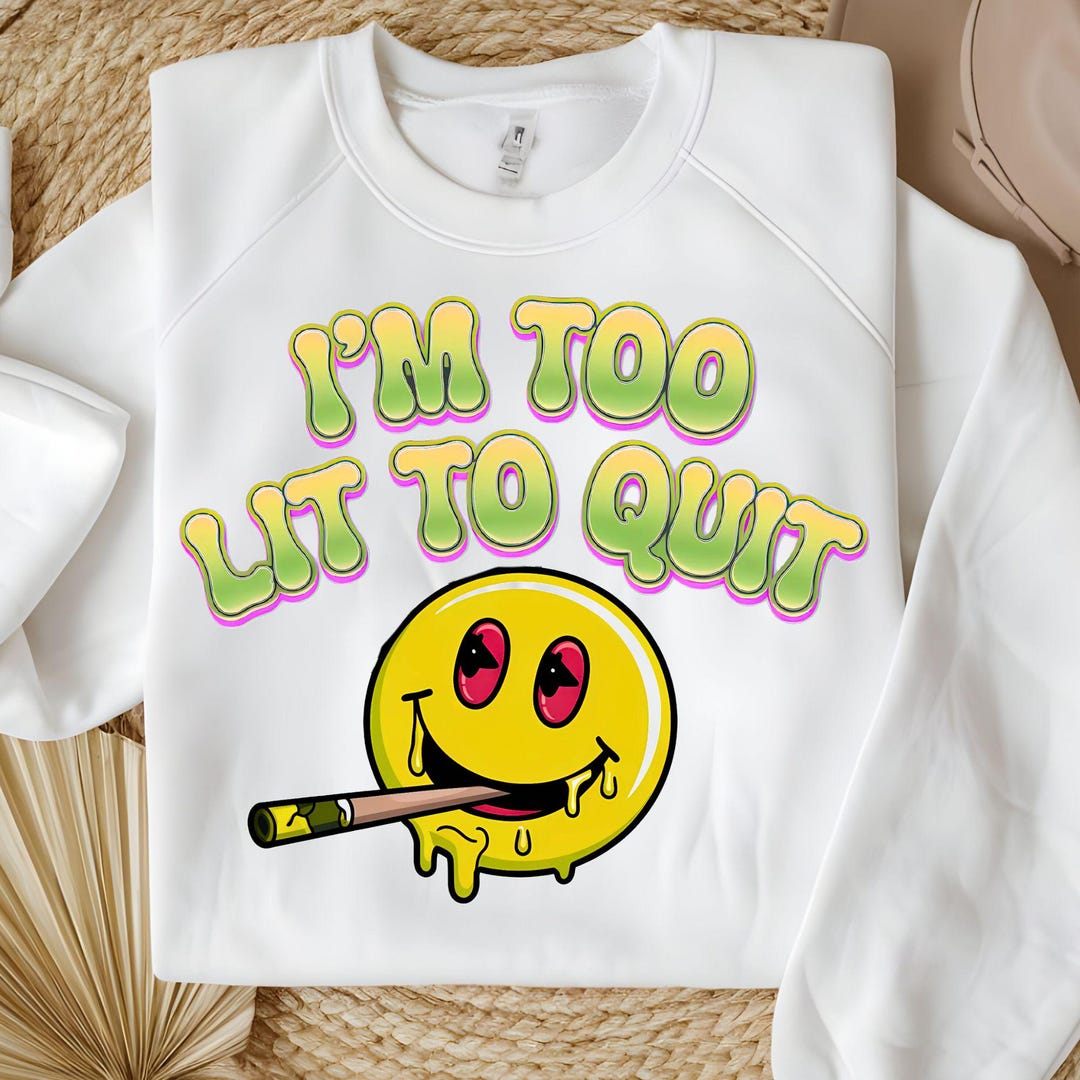 I'm Too Lit to Quit PNG | Smiley Face Cannabis Design | Funny 420 Weed ...