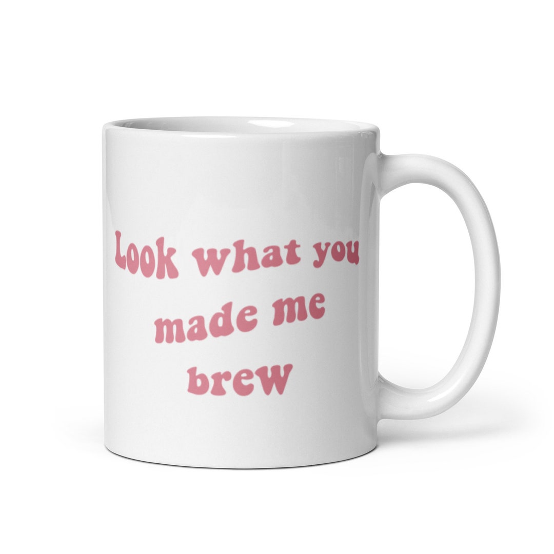 Look What You Made Me Brew Mug, Funny Taylor Swift Mug, Swiftie Mug ...