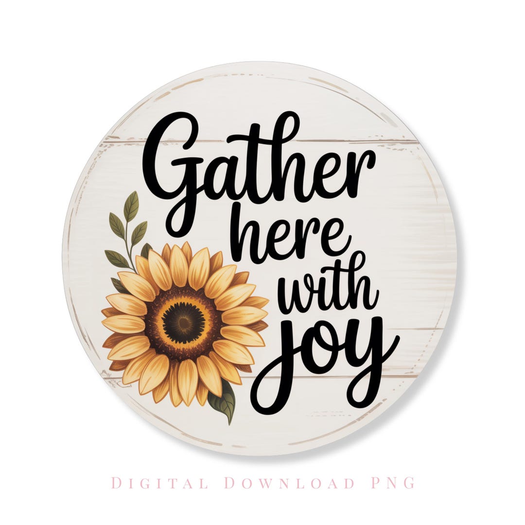 Sunflower PNG Gather Here With Joy Round Sign Farmhouse Welcome Decor ...