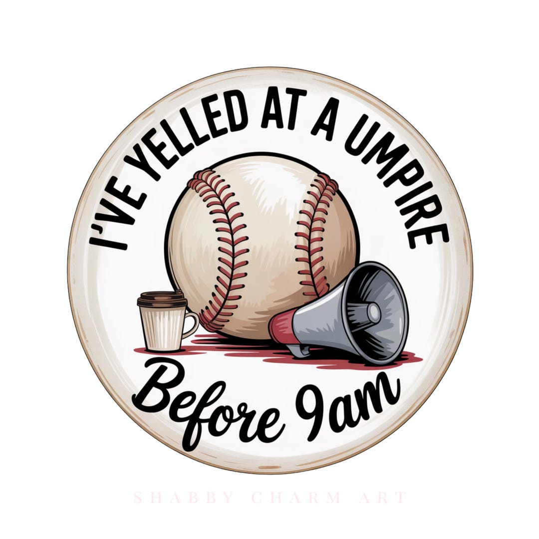 Baseball Mom PNG Ive Yelled at a Umpire Before 9am Funny Sign Sports ...