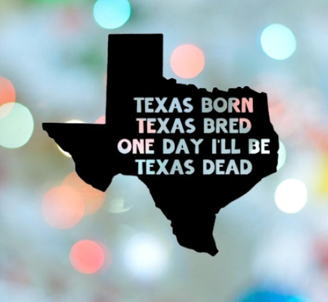 Texas Born and Bred Vinyl Decal Sticker, Quality Vinyl for Laptop ...