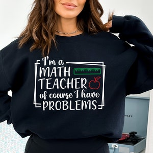 I'm A Math Teacher of Course I Have Problems Sweatshirt - Etsy
