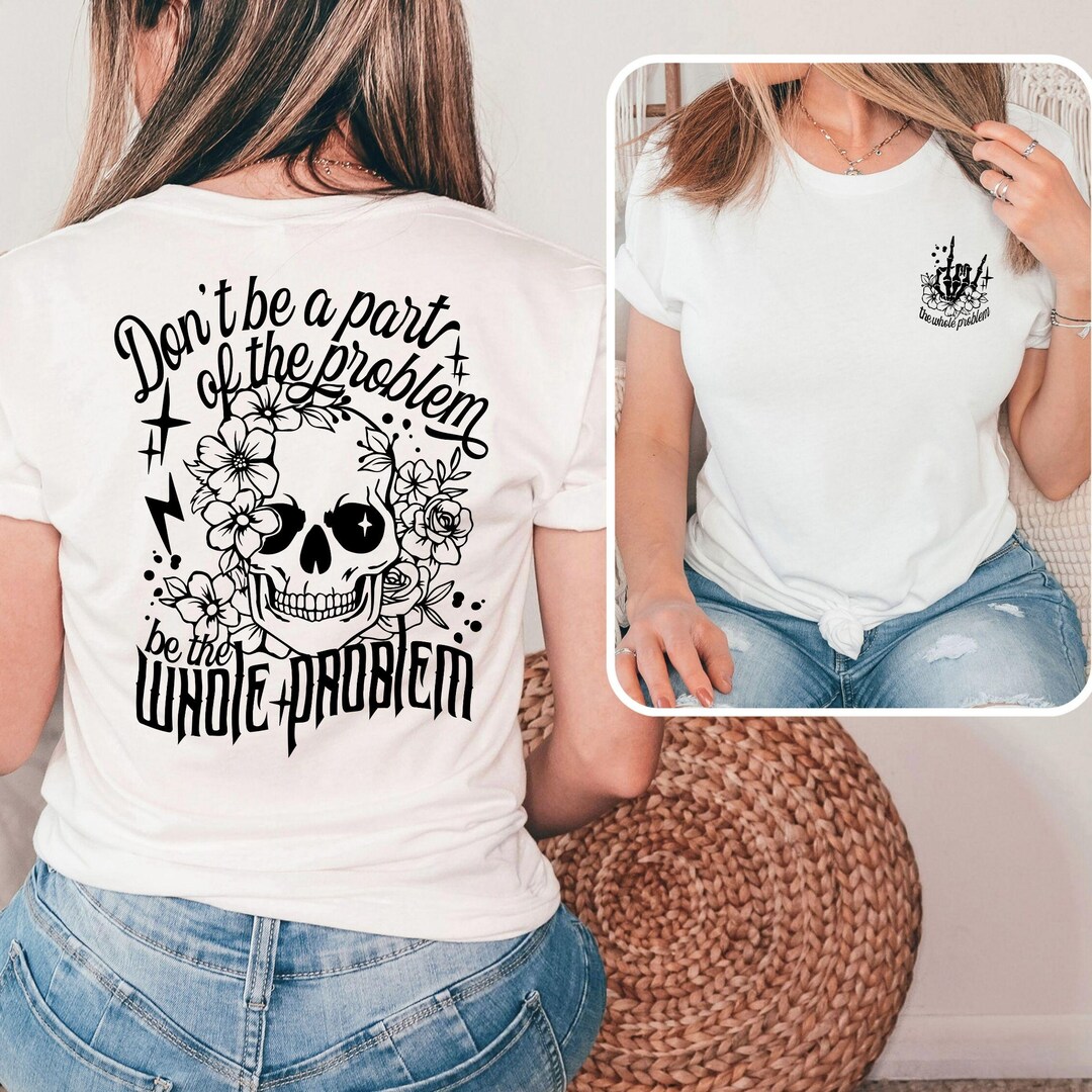 Sarcastic Dont Be Part of the Problem Be the Whole Problem Shirt, Funny ...