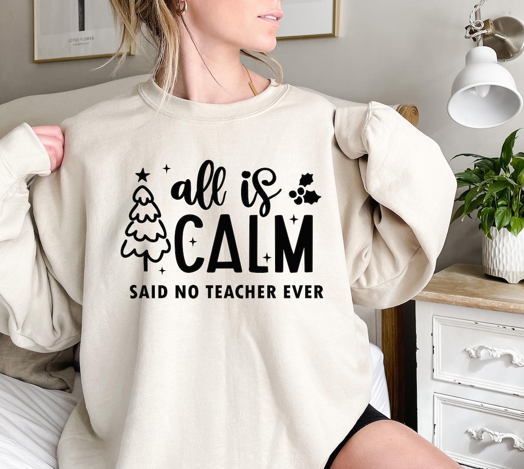 All is Calm Said No Teacher Ever Christmas Sweatshirt, Holly Jolly ...