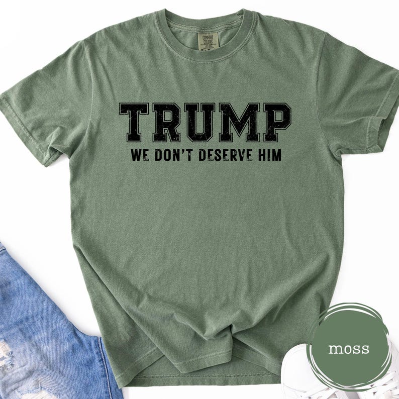 Trump Shirt, We Don't Deserve Him T-shirt, Comfort Colors® Distressed ...