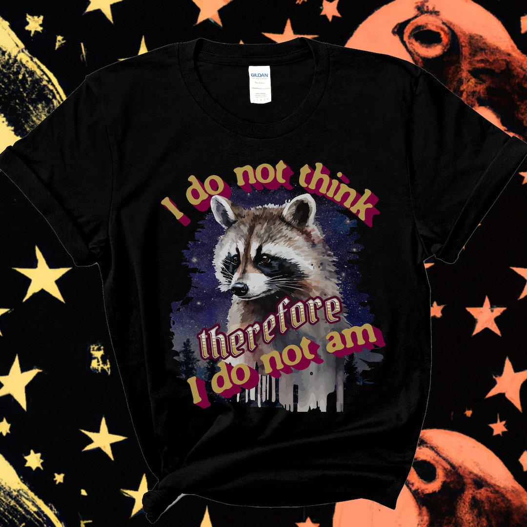 I Do Not Think Therefore I Do Not Am, Funny Raccoon Shirt, Shirts That ...