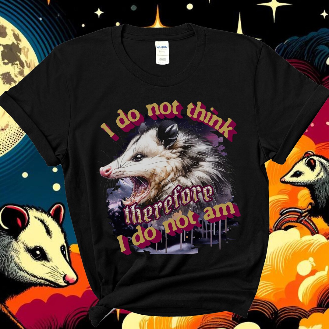 I Do Not Think Therefore I Do Not Am, Funny Possum Shirt, Shirts That ...