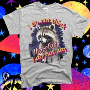 I Do Not Think Therefore I Do Not Am, Funny Raccoon Shirt, Shirts That ...