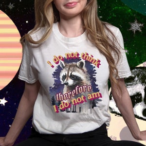I Do Not Think Therefore I Do Not Am, Funny Raccoon Shirt, Shirts That ...