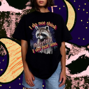 I Do Not Think Therefore I Do Not Am, Funny Raccoon Shirt, Shirts That ...