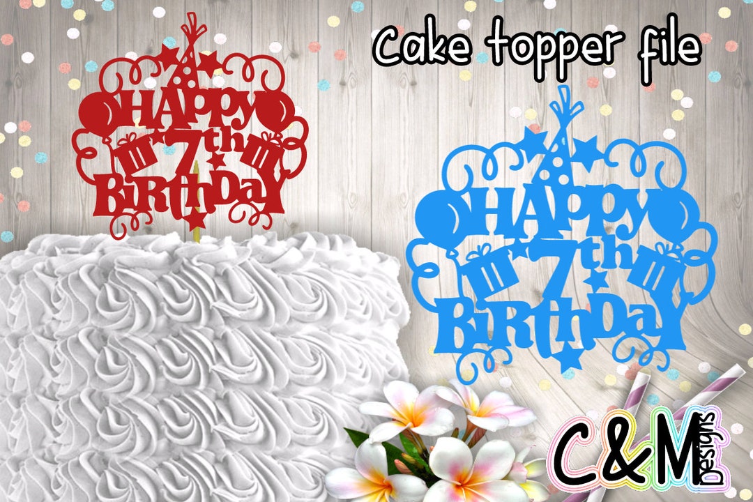 7th Birthday Cake Topper SVG Cake Topper File Happy Birthday Cake ...
