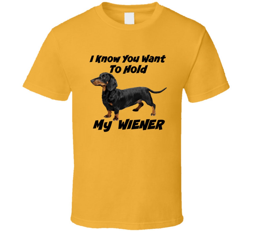 I Know You Want to Hold My Wiener Dog Unisex Novelty Dog Tshirt ...