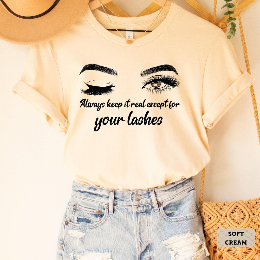 Lash Artist Shirt Always Keep It Real Except for Your Lashes Shirt Gift ...