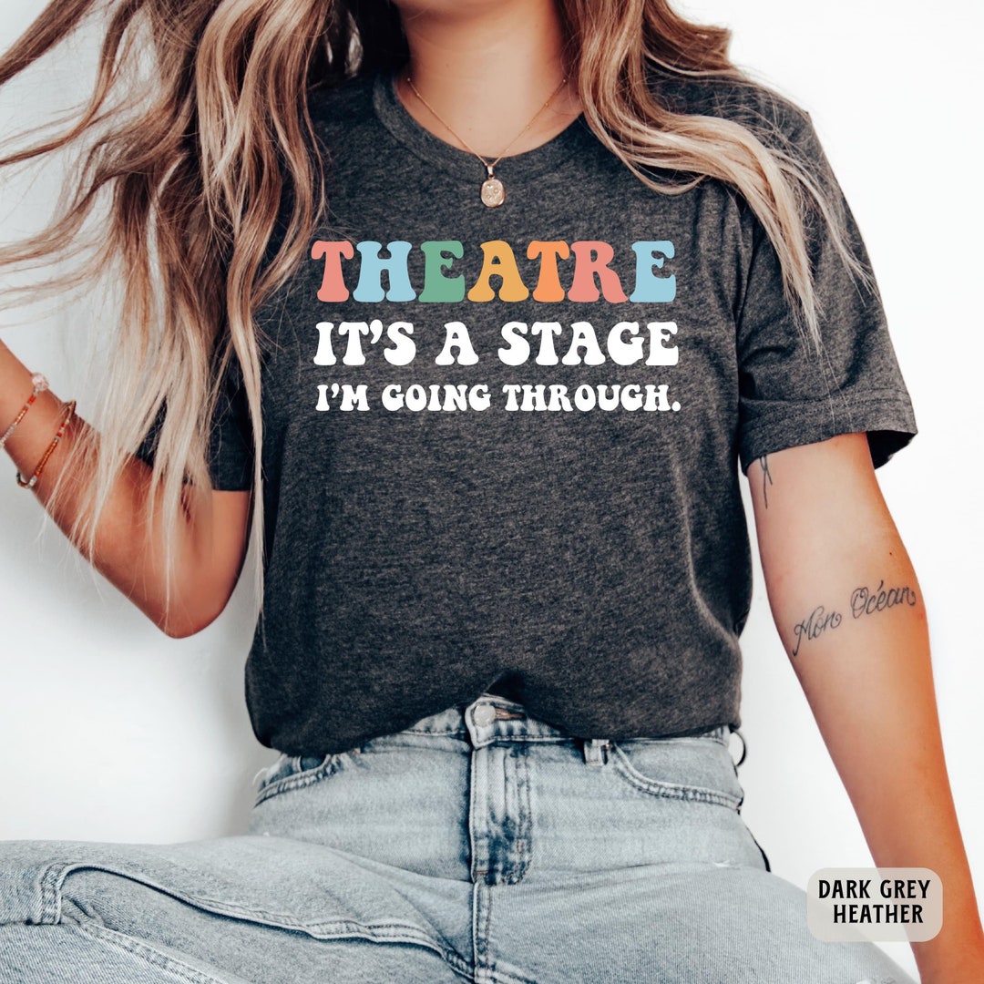 Funny Theater Shirt Theatre It's A Stage I'm Going Through Shirt Women ...