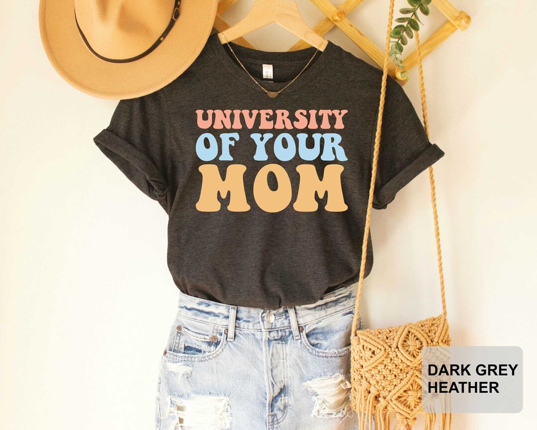 University of Your Mom T-shirt Cute Mother Shirt Mom Life Apparel ...