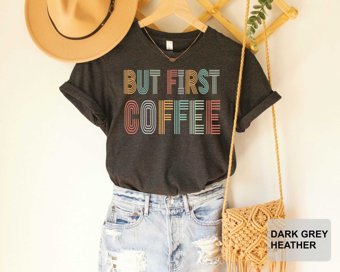 But First Coffee Shirt Coffee Gift Coffee Addict Womens Coffee Shirt ...