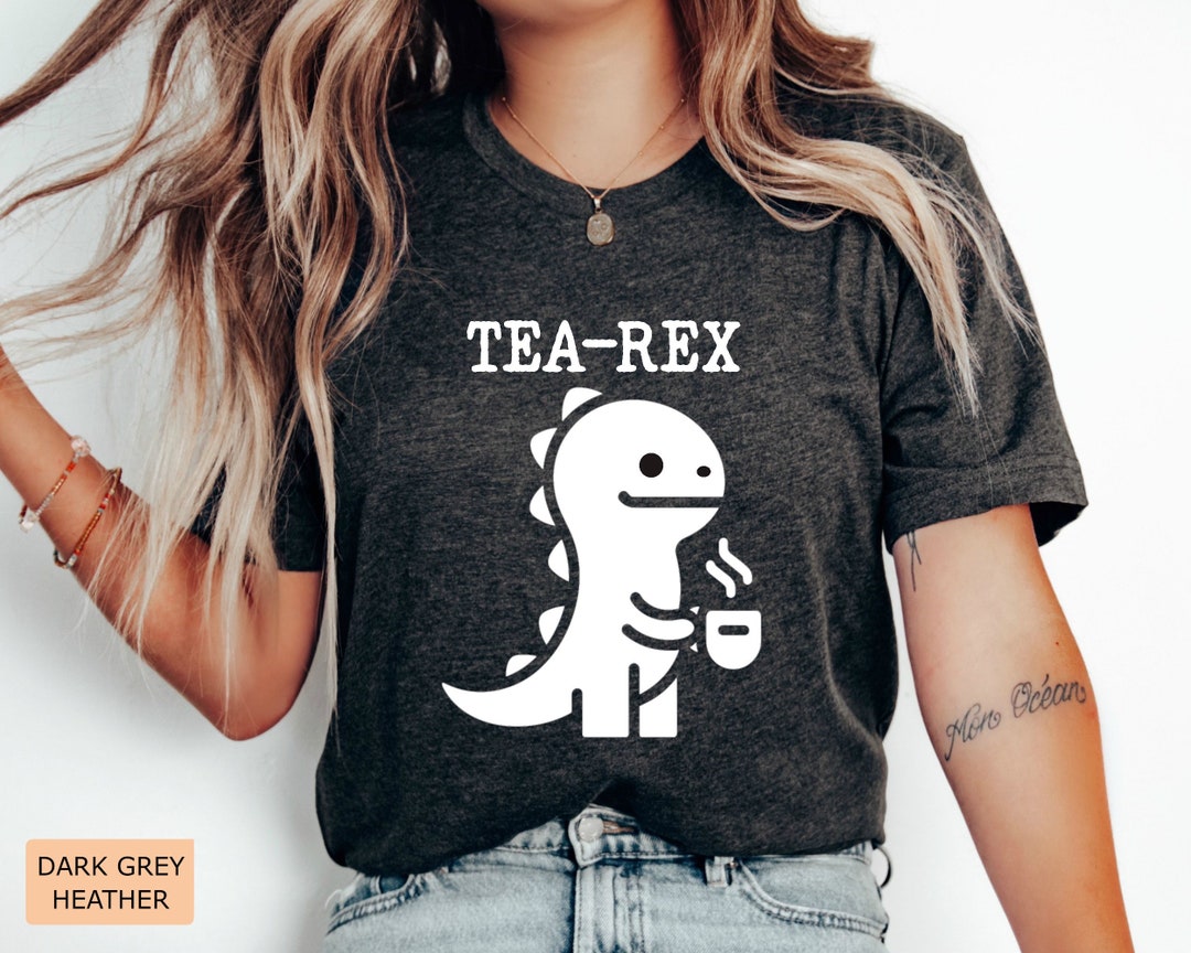 Cute Dinosaur Shirt Tea-rex Shirt Tea Lover Gift Funny Dinosaur Shirt ...