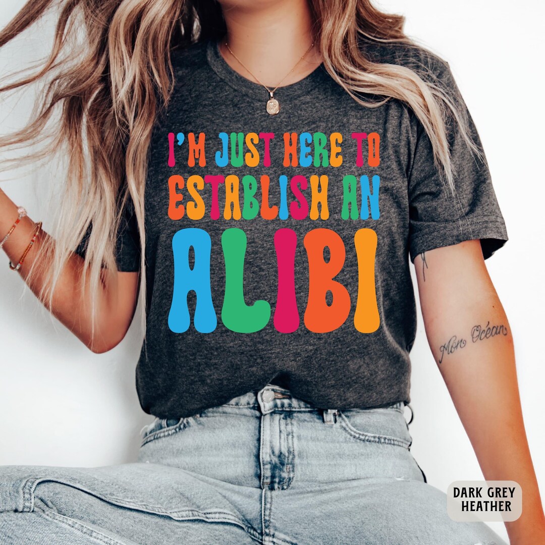 True Crime Shirt I'm Just Here to Establish an Alibi Shirt Sarcasm Shirt Shirts With Sayings ...