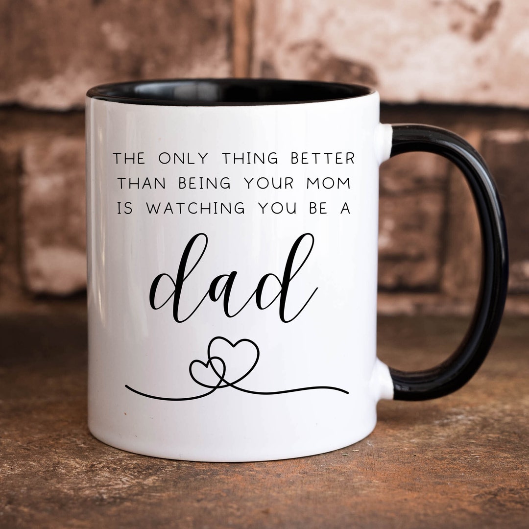 The Only Thing Better Than Being Your Mom is Watching You Be A Dad Mug, New Dad Gift, Fathers ...