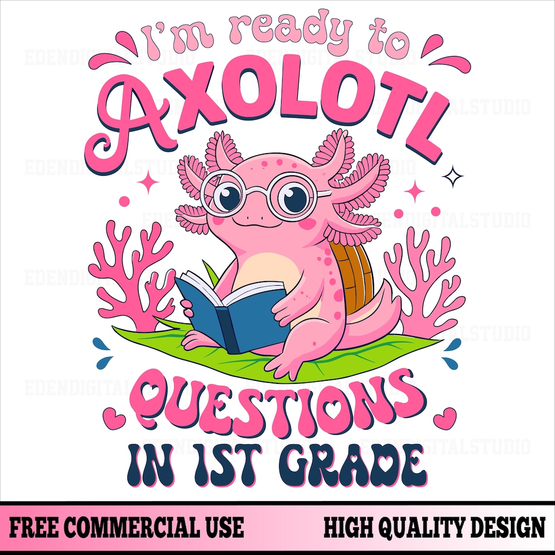 Funny Axolotl First Day of School PNG, I'm Ready to Axolotl Questions ...