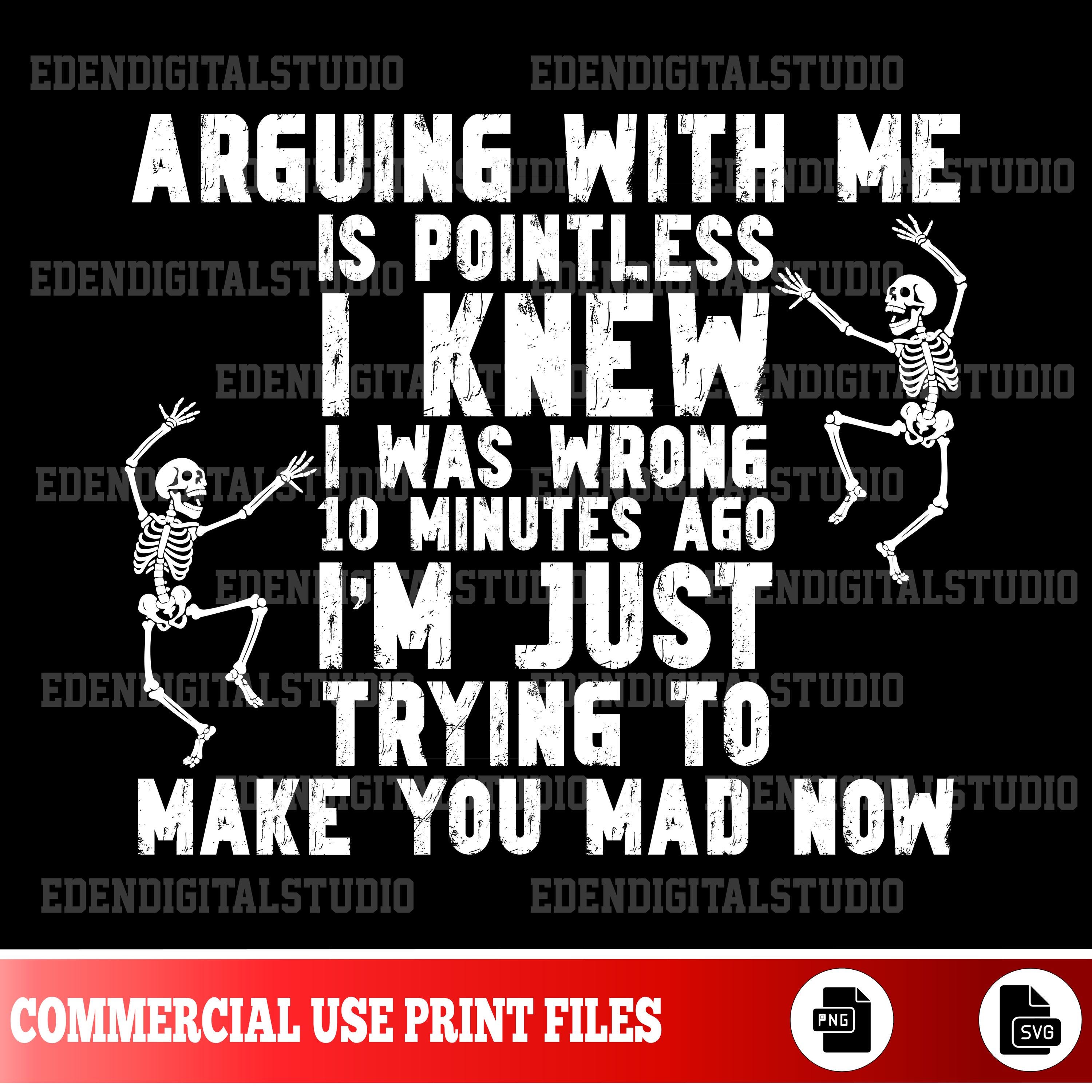 Funny Skeleton SVG Arguing With Me is Pointless I Knew I Was Wrong ...