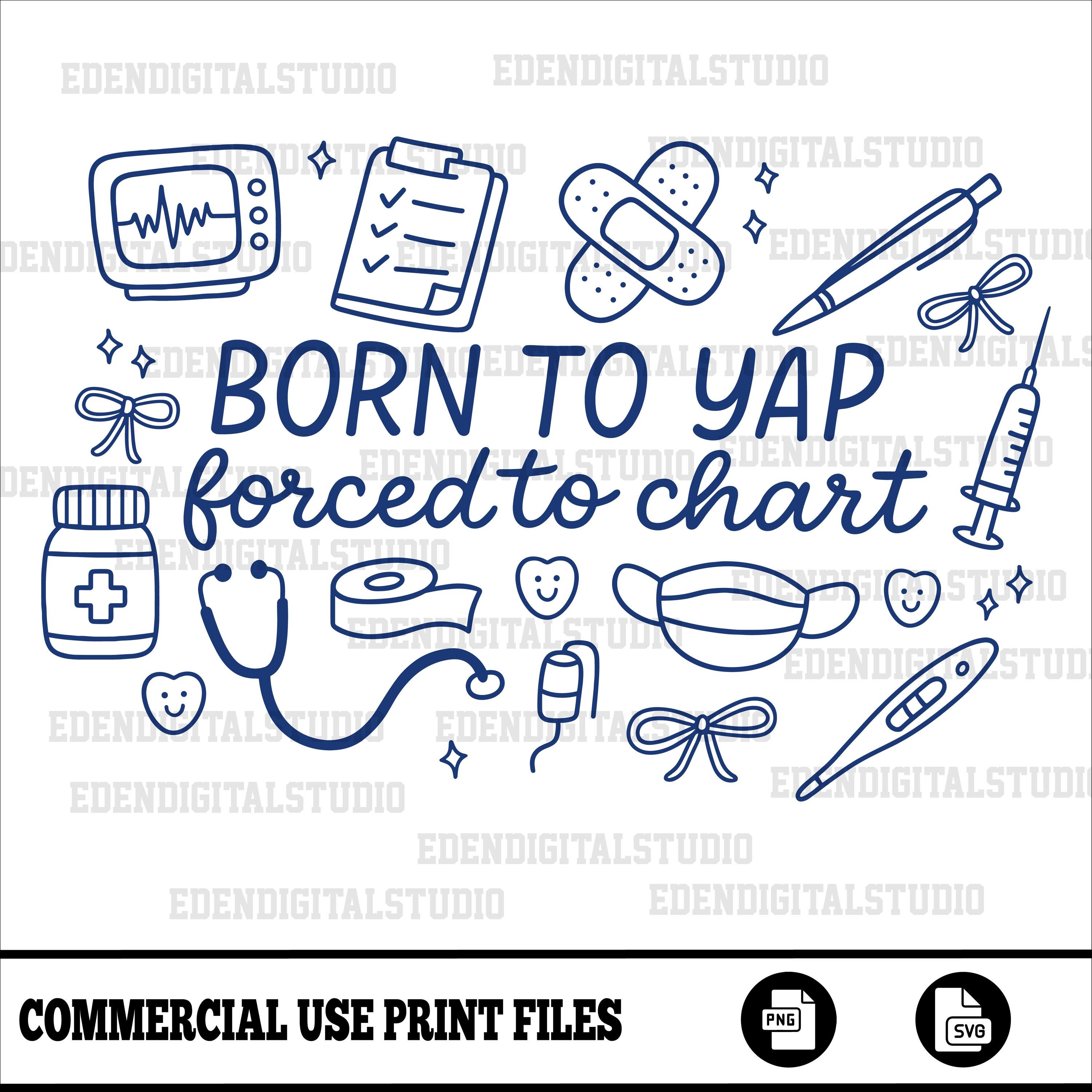 Born to Yap Forced to Chart PNG SVG Design for Nurses – Funny Nursing ...