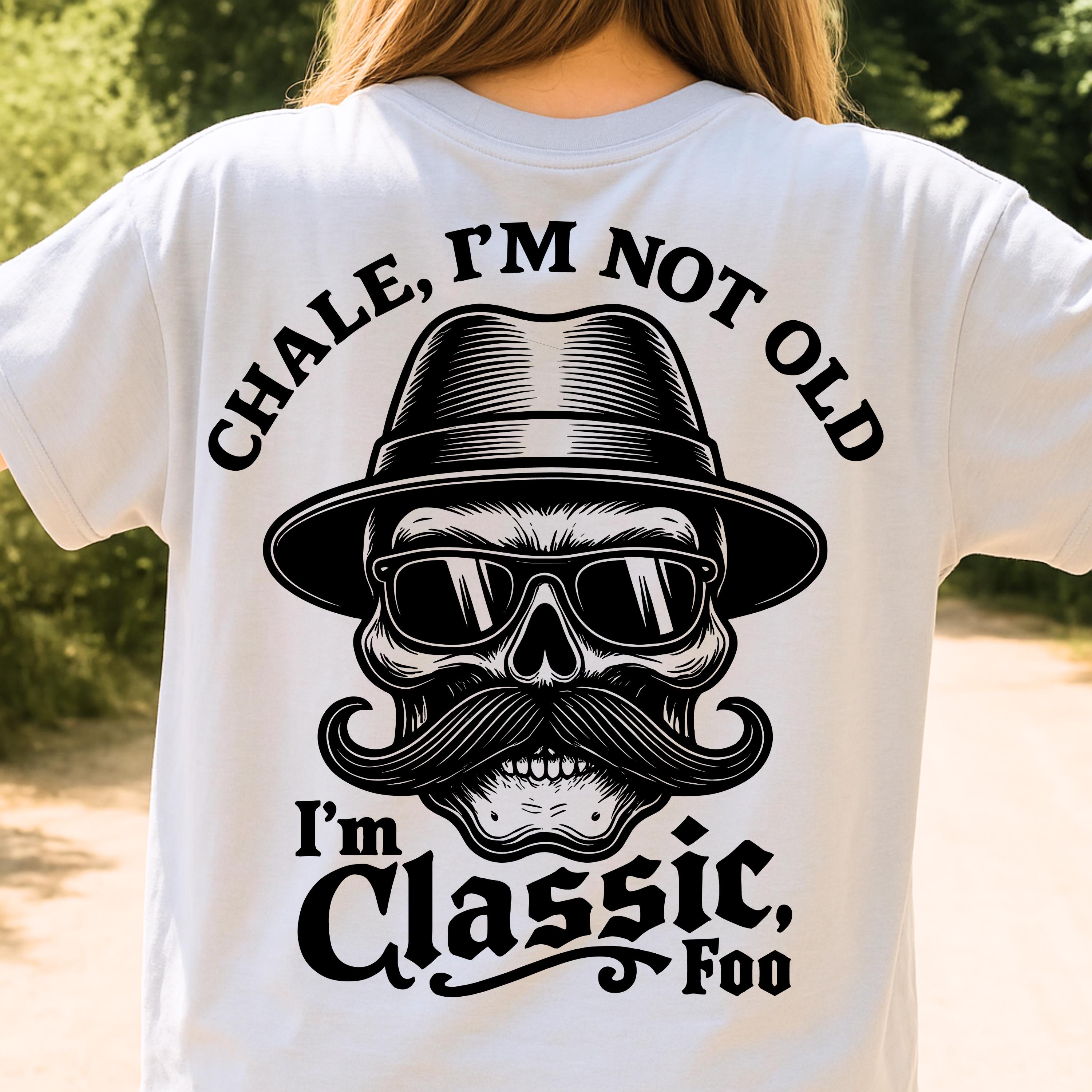 Chale I'm Not Old, I'm Classic Foo Graphic Png, Funny Cholo Chicano ...