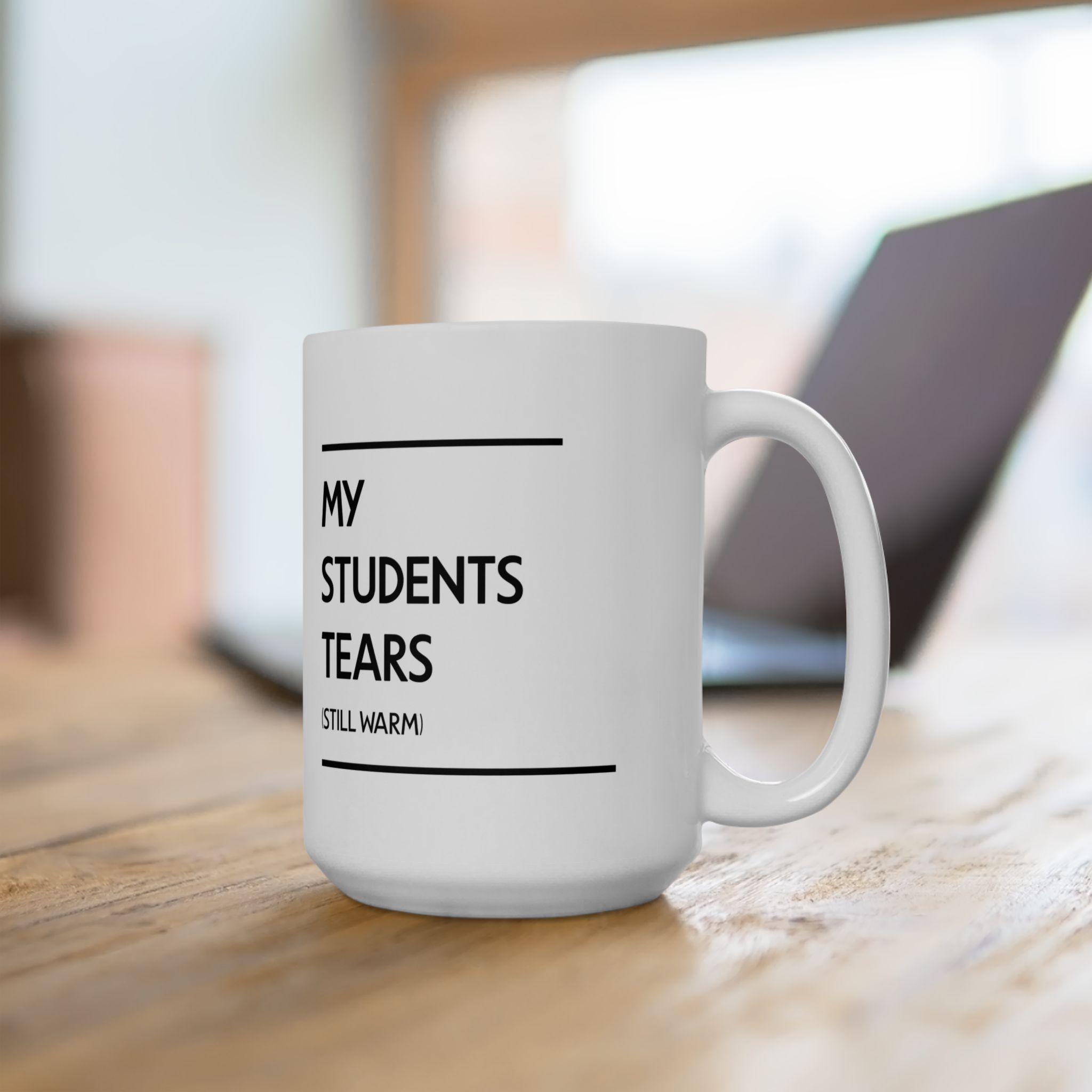 My Students Tears Mug, Funny Teacher Gift, 15 Oz Coffee Cup - Etsy