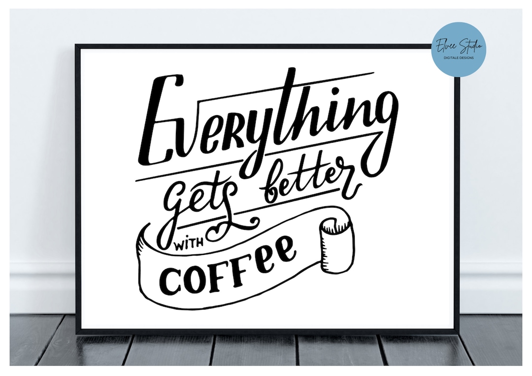 Coffee Poster, Everything Gets Better With Coffee, White Black - Etsy