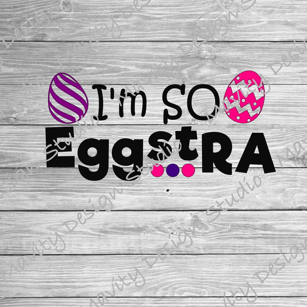 Funny Girls Easter SVG for Tshirt | I'm so Eggstra (extra) | Cute ...
