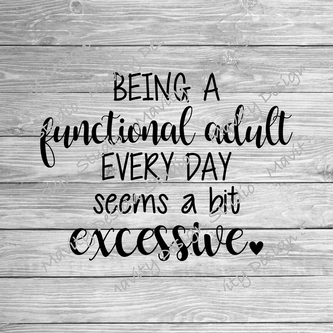 Funny PNG for Tshirt | Being a Functional Adult Everyday Seems a Bit ...