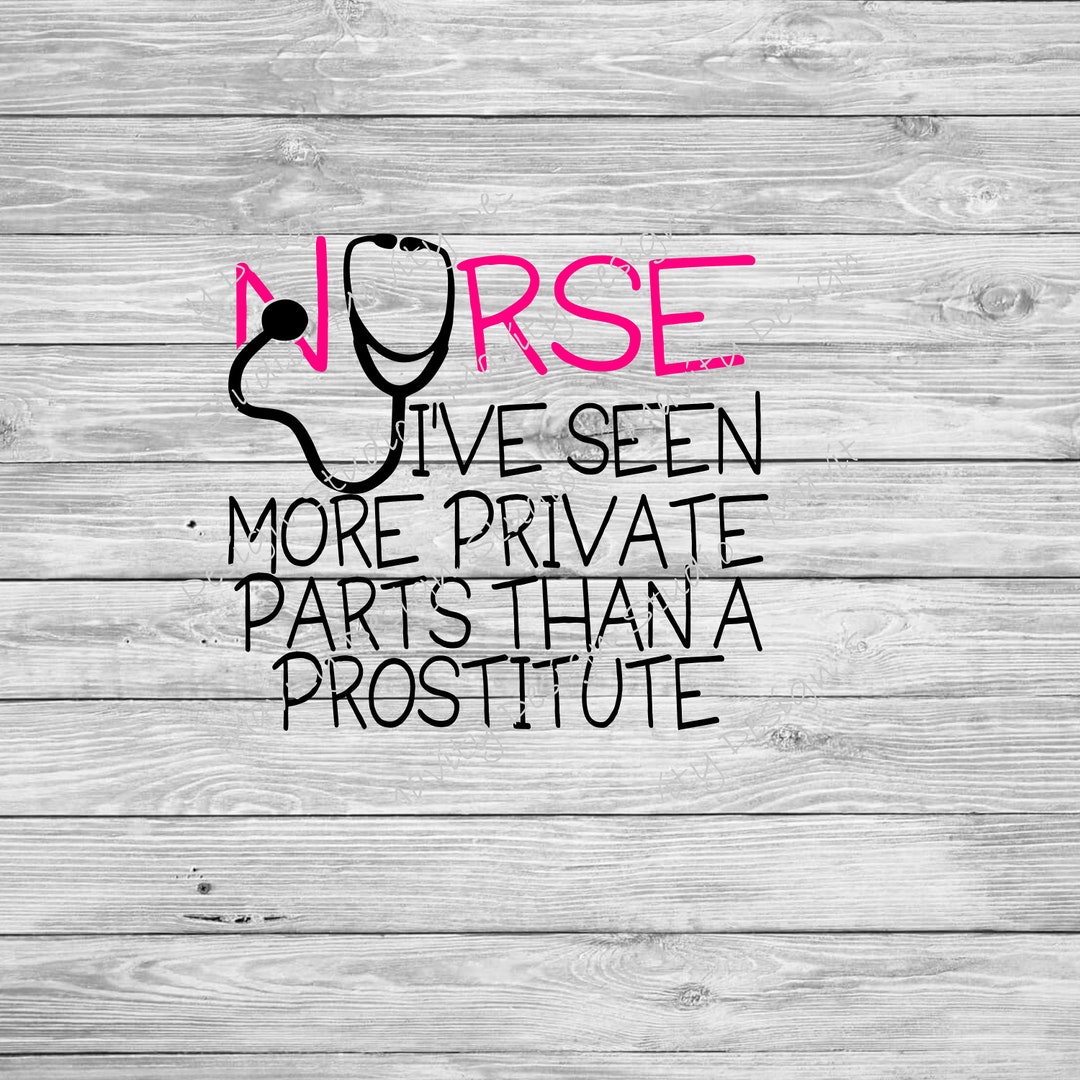 Funny Inappropriate Nurse Svg Png for Tshirt or Decal Nurse I've Seen ...