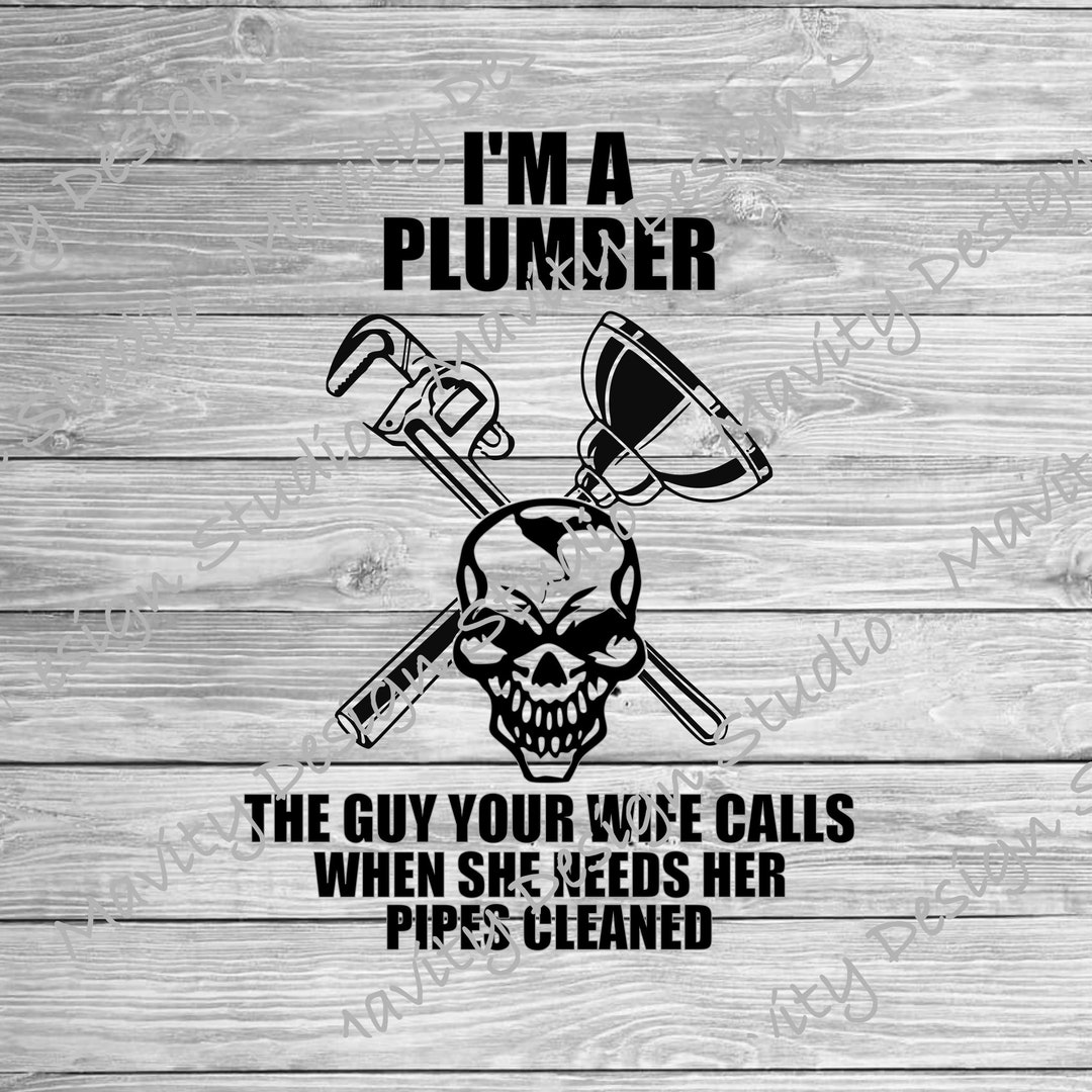 Funny Plumber Svg for Tshirt I'm a Plumber. Im the Guy Your Wife Calls ...