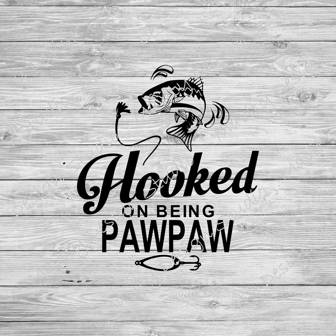 Pawpaw Fishing Png | Hooked on Being Pawpaw Svg | Cut Files for Cricut ...