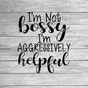 I'm Not Bossy I'm Aggressively Helpful Png for Tshirt | Svg Cut File ...