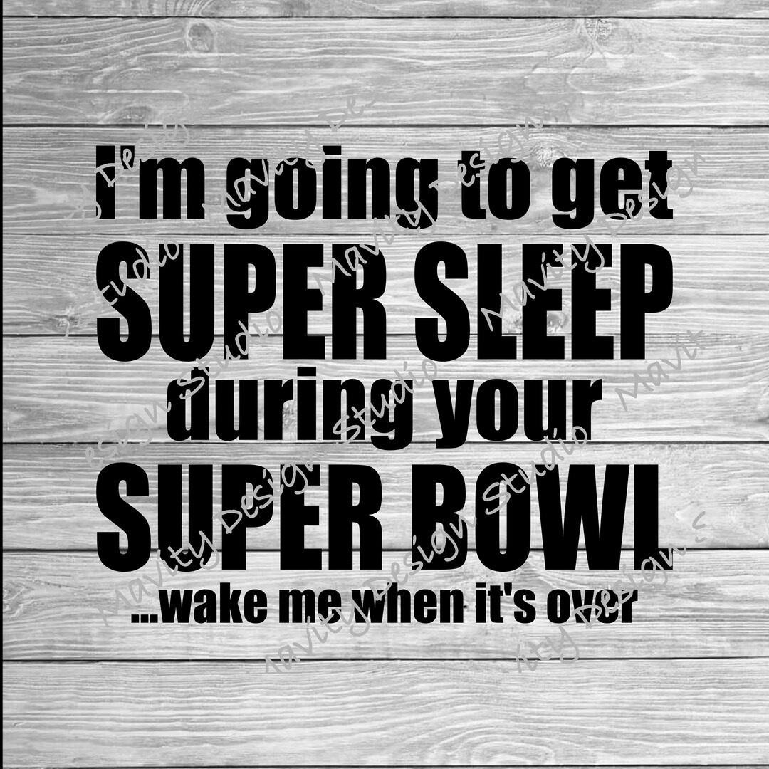 Funny Anti Super Bowl PNG for Tshirt | Im Going to Get Super Sleep ...